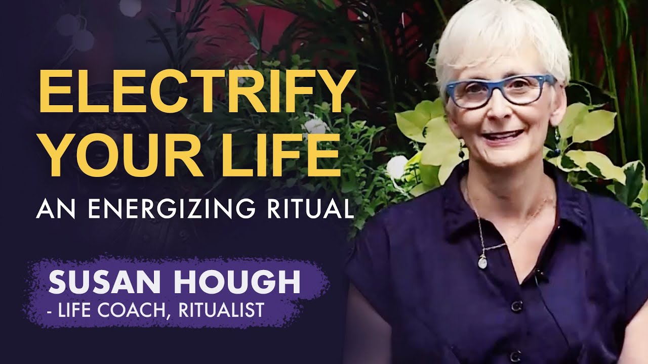 Electrify your Life - An Energizing Ritual | Susan Hough - YouTube