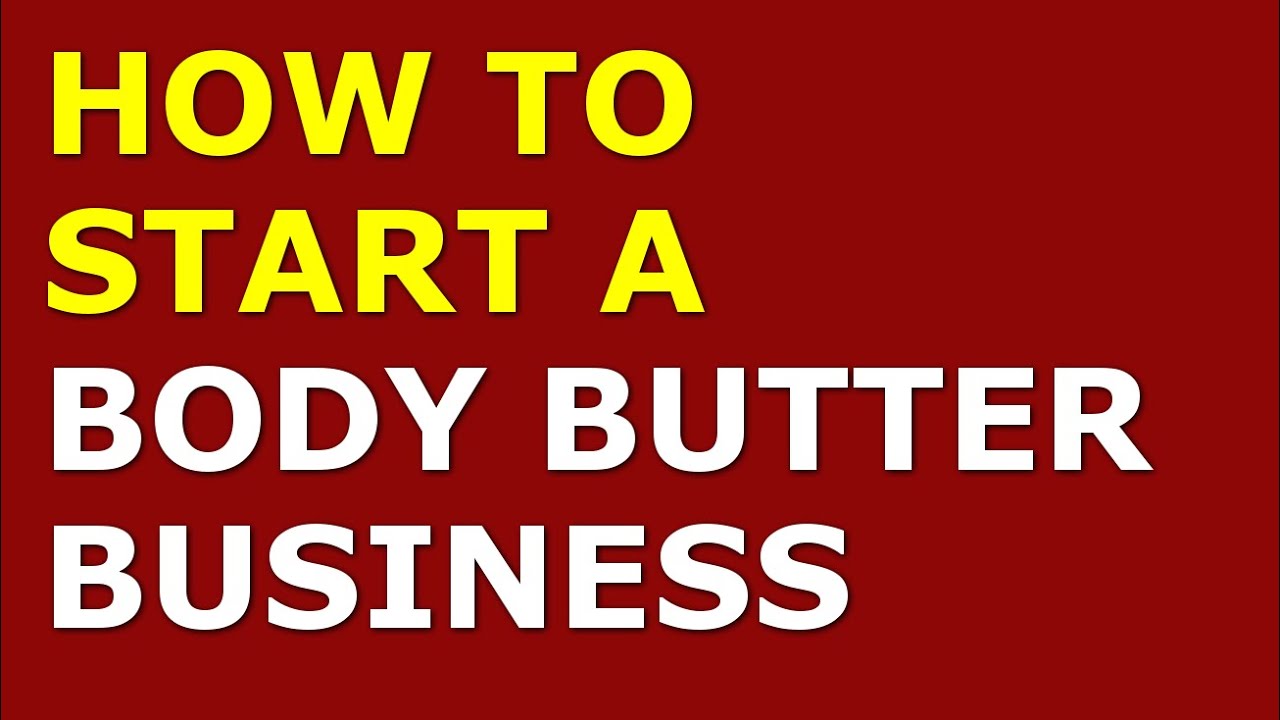 How to Start a Body Butter Business | Free Body Butter Business Plan ...