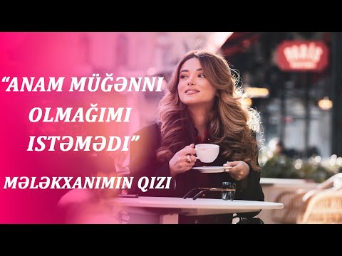 “Anam müğənni olmağımı istəmədi” – Mələkxanımın qızı