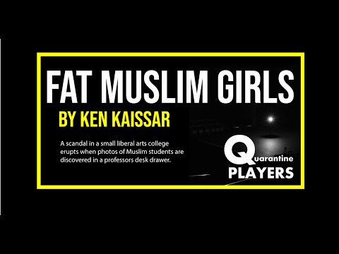 FAT MUSLIM GIRLS, A PLAY BY KEN KAISSAR PERFORMED BY THE QUARANTINE PLAYERS