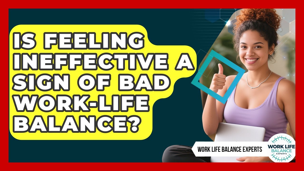 Is Feeling Ineffective A Sign Of Bad Work-life Balance? - Work Life ...