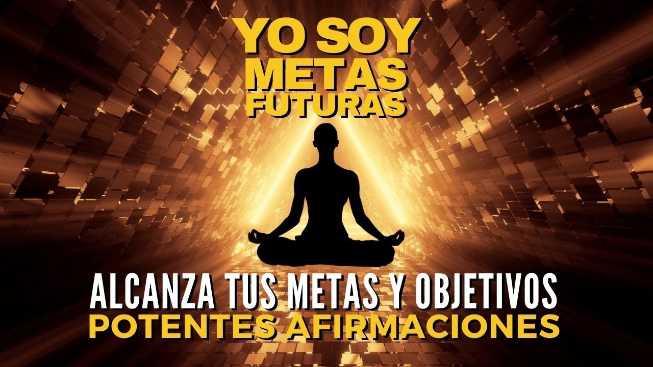 🚀 YO SOY Metas Futuras - Poderosas Afirmaciones y Decretos para ...