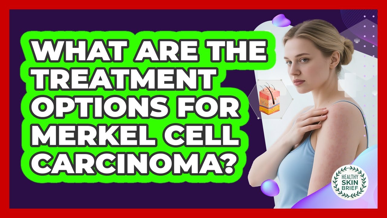 What Are The Treatment Options For Merkel Cell Carcinoma? - Healthy ...