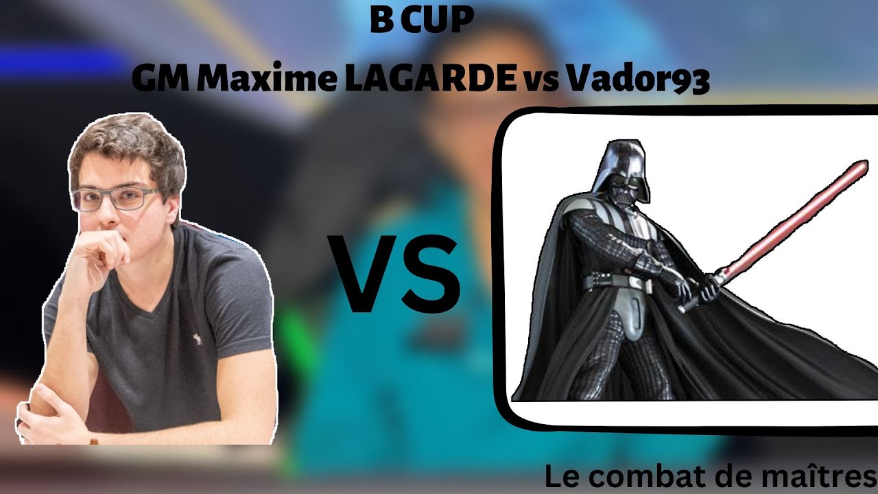 GM Maxime LAGARDE vs Vador93 à la B-Cup de Blitzstream ?! - YouTube