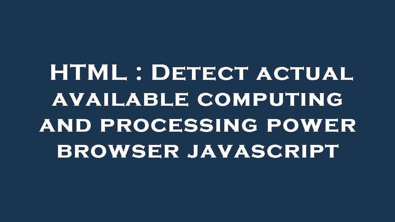 HTML : Detect actual available computing and processing power browser javascript - YouTube