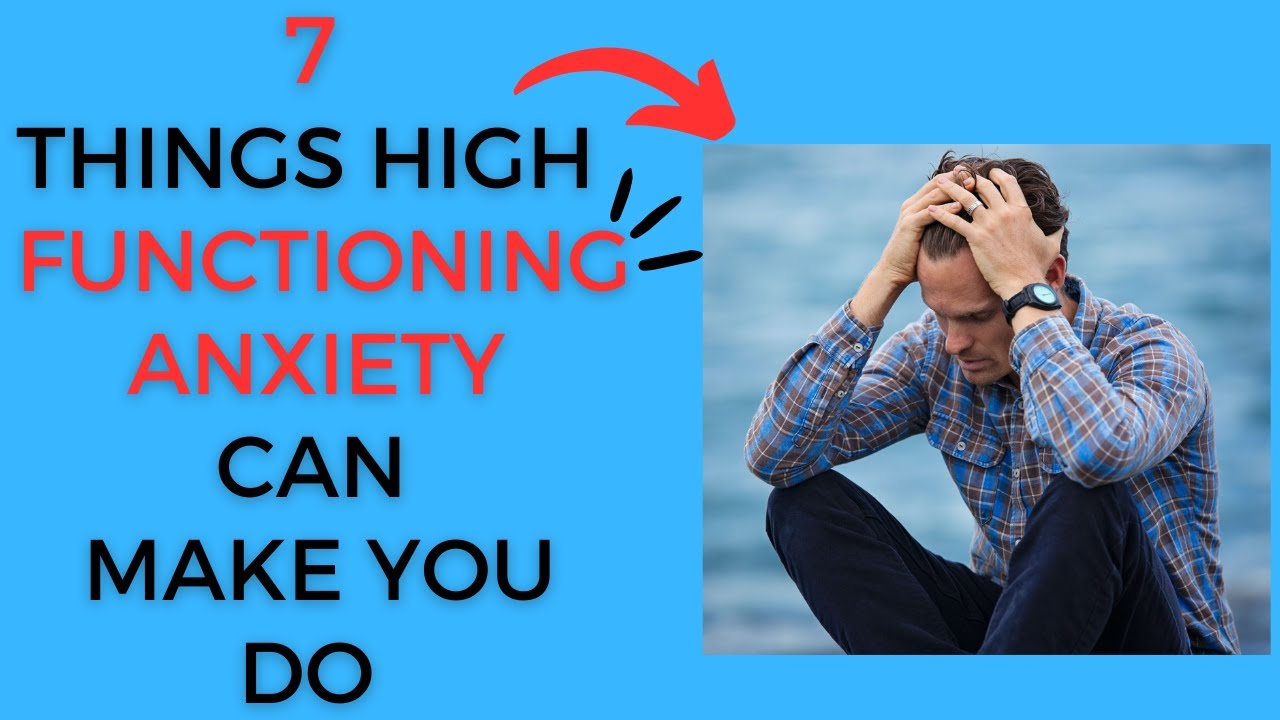 7 THINGS HIGH FUNCTIONING ANXIETY CAN MAKE YOU DO - YouTube