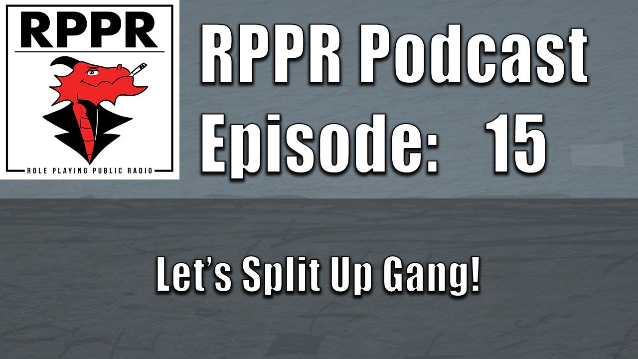RPPR Episode 15: Let’s Split Up Gang! | Role Playing Public Radio ...