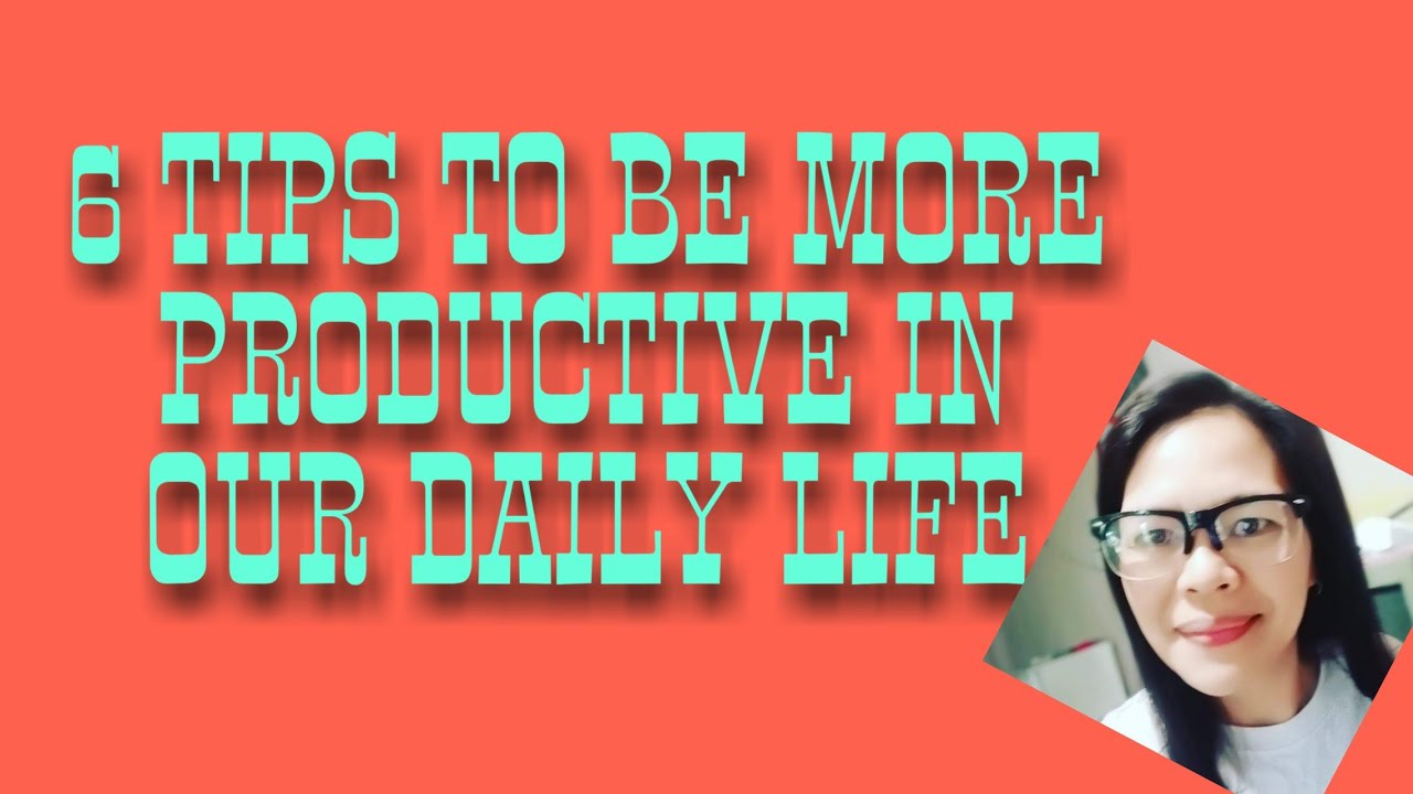 6 TIPS TO BE MORE PRODUCTIVE IN OUR DAILY LIFE - YouTube