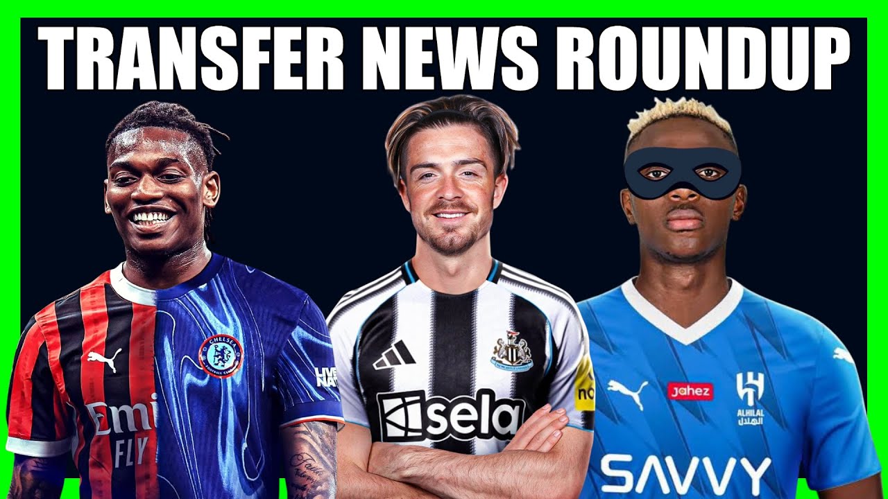 Jack Grealish, Leao, Gyokeres, Chelsea, Arsenal, Man Utd, Latest ...