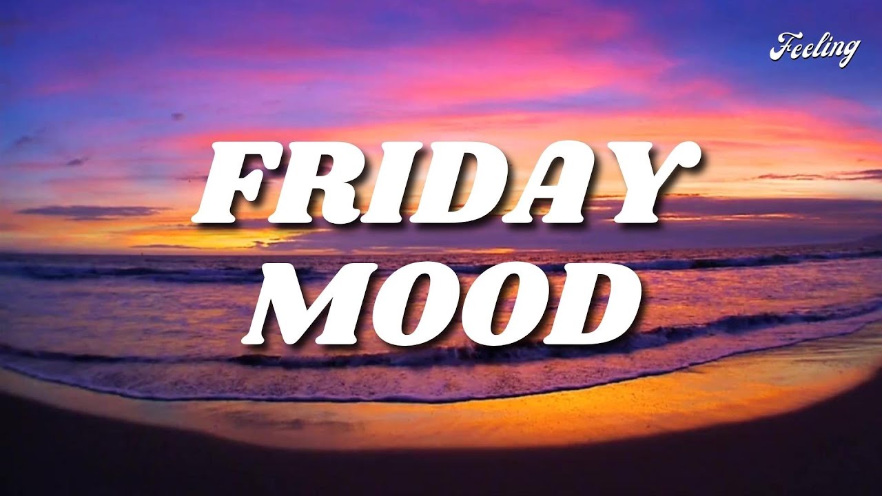 [Playlist] Friday Mood Music Mix Chill Vibes Just Relax TGIF 星期五放松音乐 ...