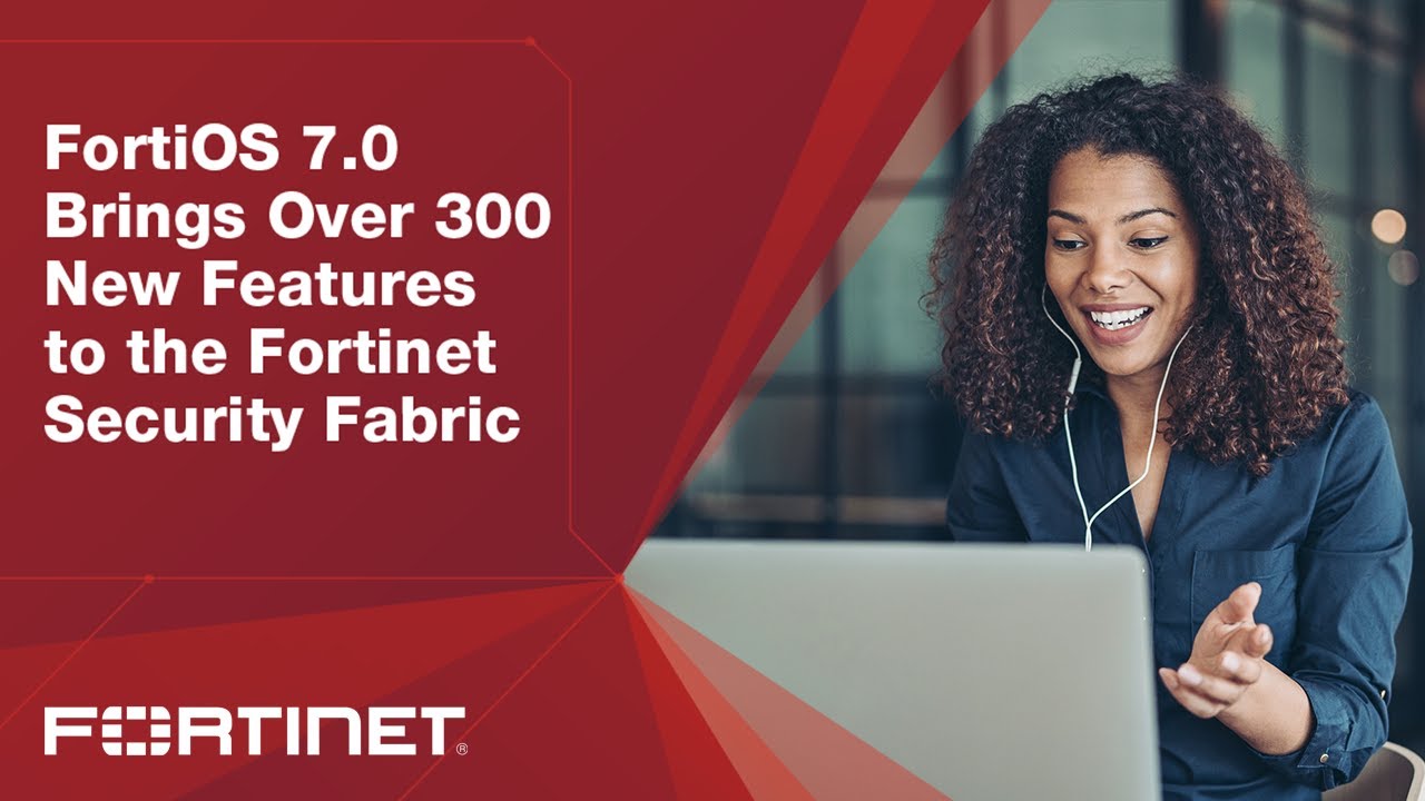FortiOS 7.0: Consistent Security Across All Networks, Endpoints, and ...