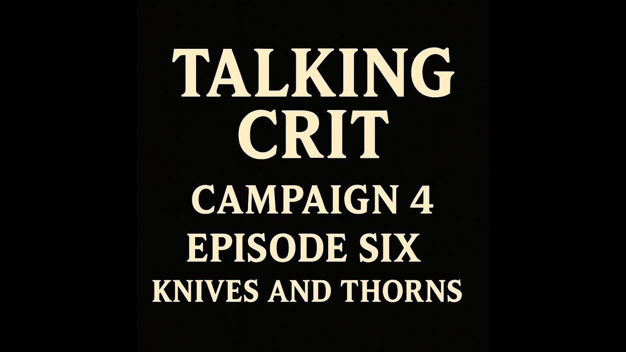 Talking Crit Episode 6 | Knives and Thorns – Campaign 4 Episode Six ...