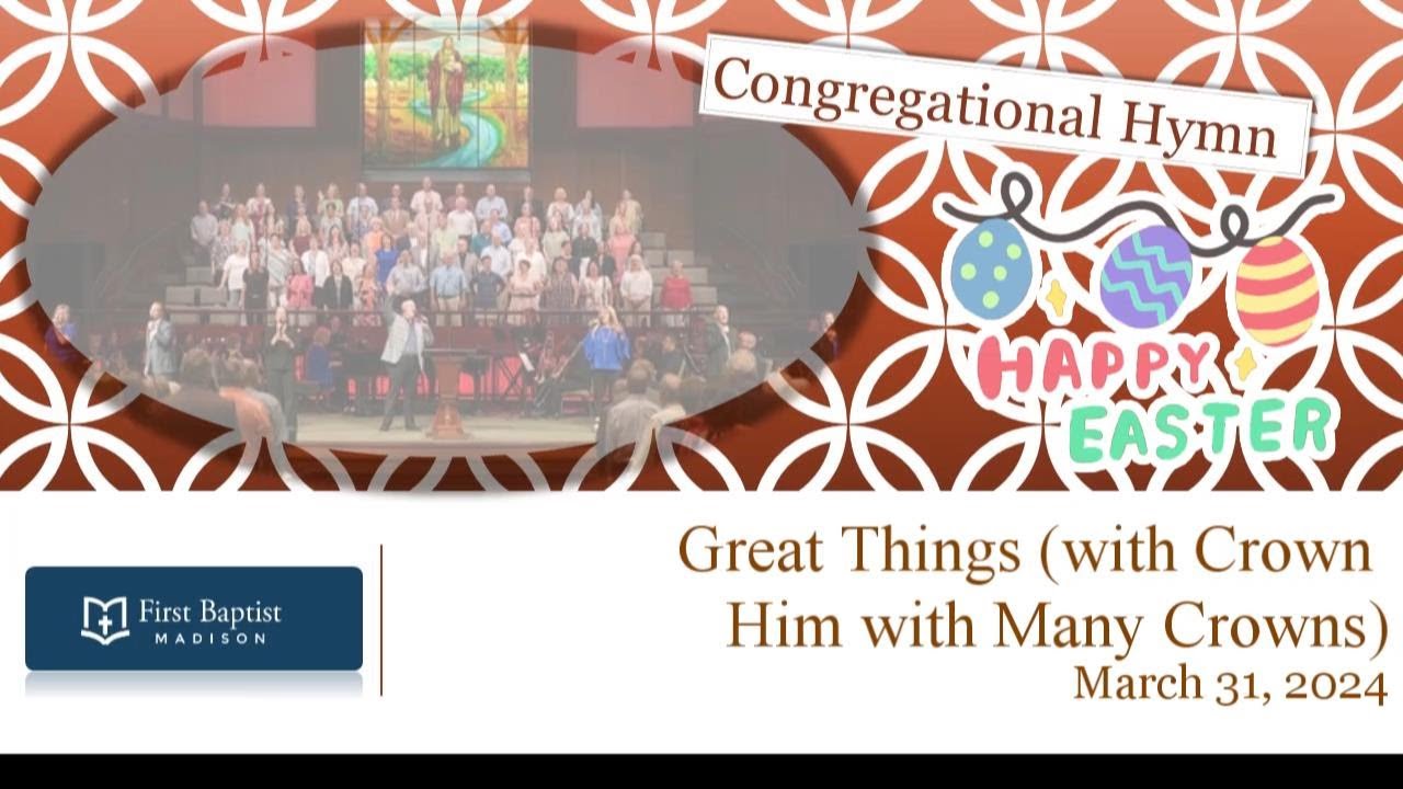 Great Things (with Crown Him with Many Crowns) | FBC Madison EASTER ...