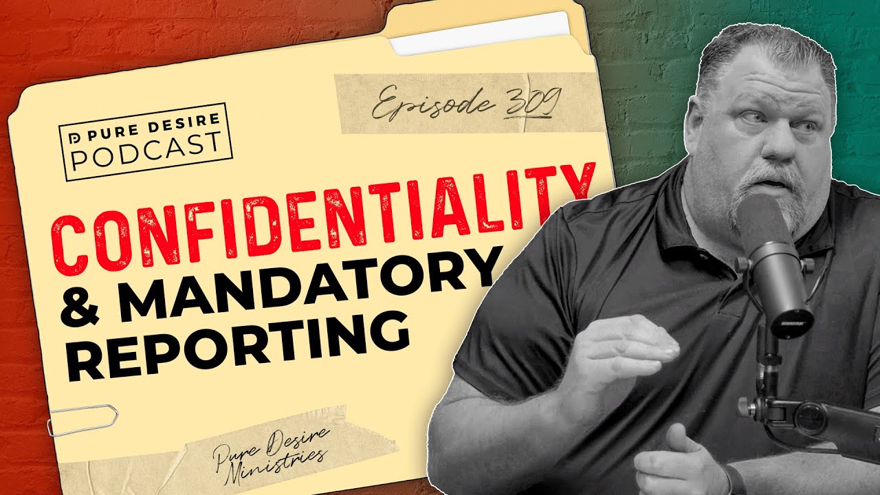 Confidentiality & Mandatory Reporting | Pure Desire Podcast | Episode ...