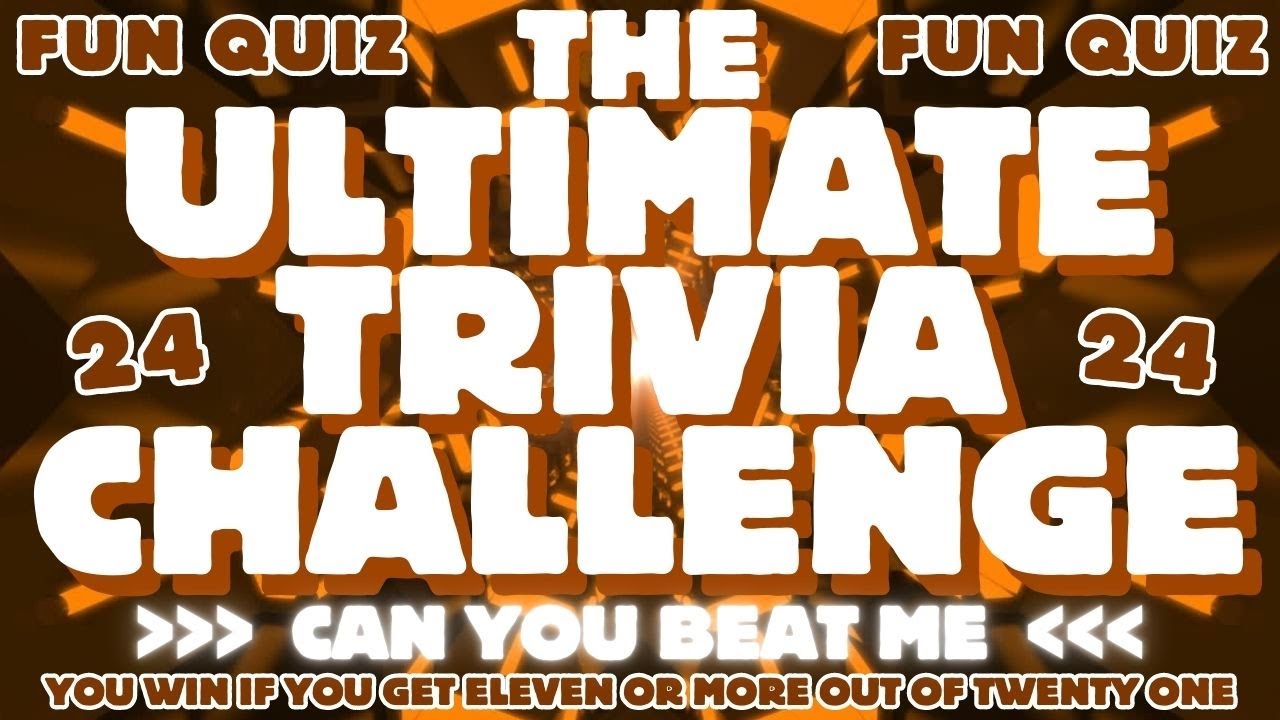 The ULTIMATE TRIVIA Quiz CHALLENGE 24. Challenge me. Can you Get 11 out ...