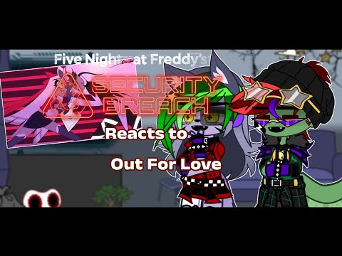 Security Breach Reacts To Out For Love” [] FNaF [] Gacha Club []