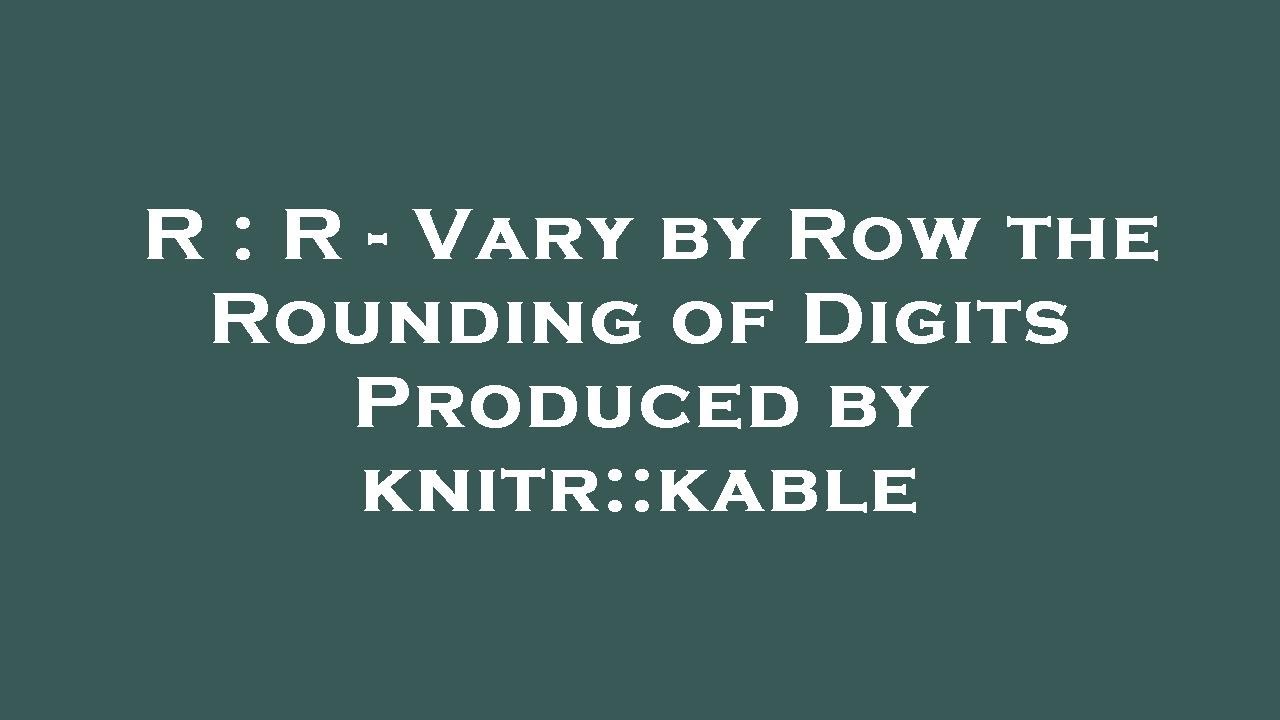 R : R - Vary by Row the Rounding of Digits Produced by knitr::kable - YouTube