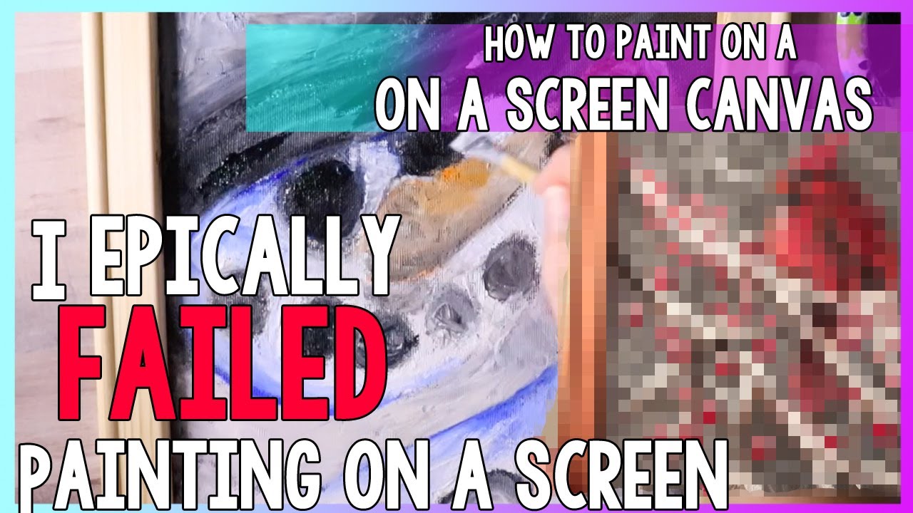 I EPICALLY FAILED at Painting on a SCREEN CANVAS - How to Paint on a ...