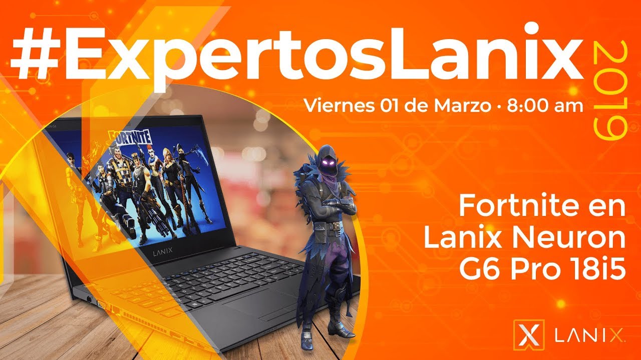 Fortnite en Lanix Neuron G6 Pro - 18i5 | #ExpertosLanix 📅 01/Marzo/2019 ...