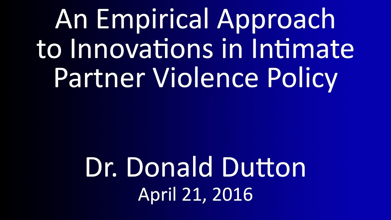 An Empirical Approach to Innovations in Intimate Partner Violence by Dr. Don Dutton - YouTube