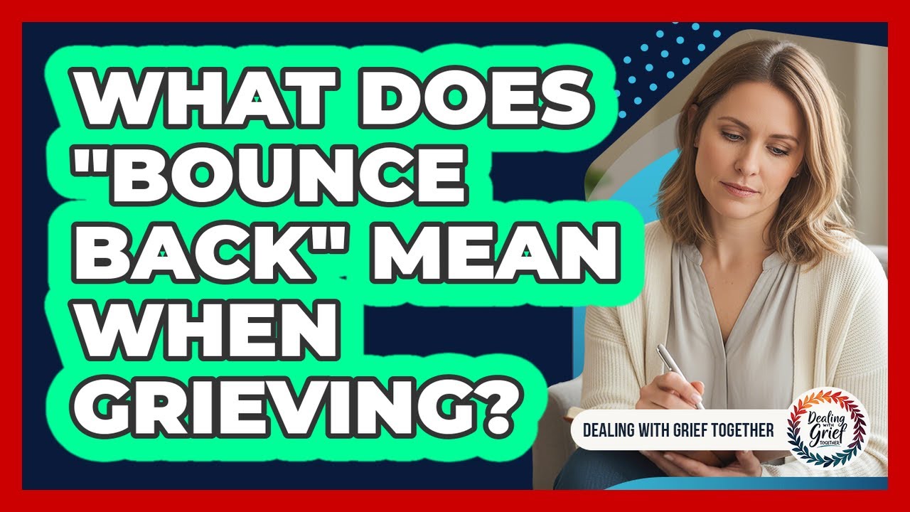 What Does "Bounce Back" Mean When Grieving? - YouTube