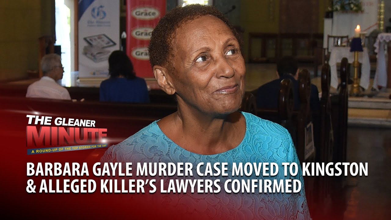 THE GLEANER MINUTE: Barbara Gayle murder case transferred to Kgn | 2 ...