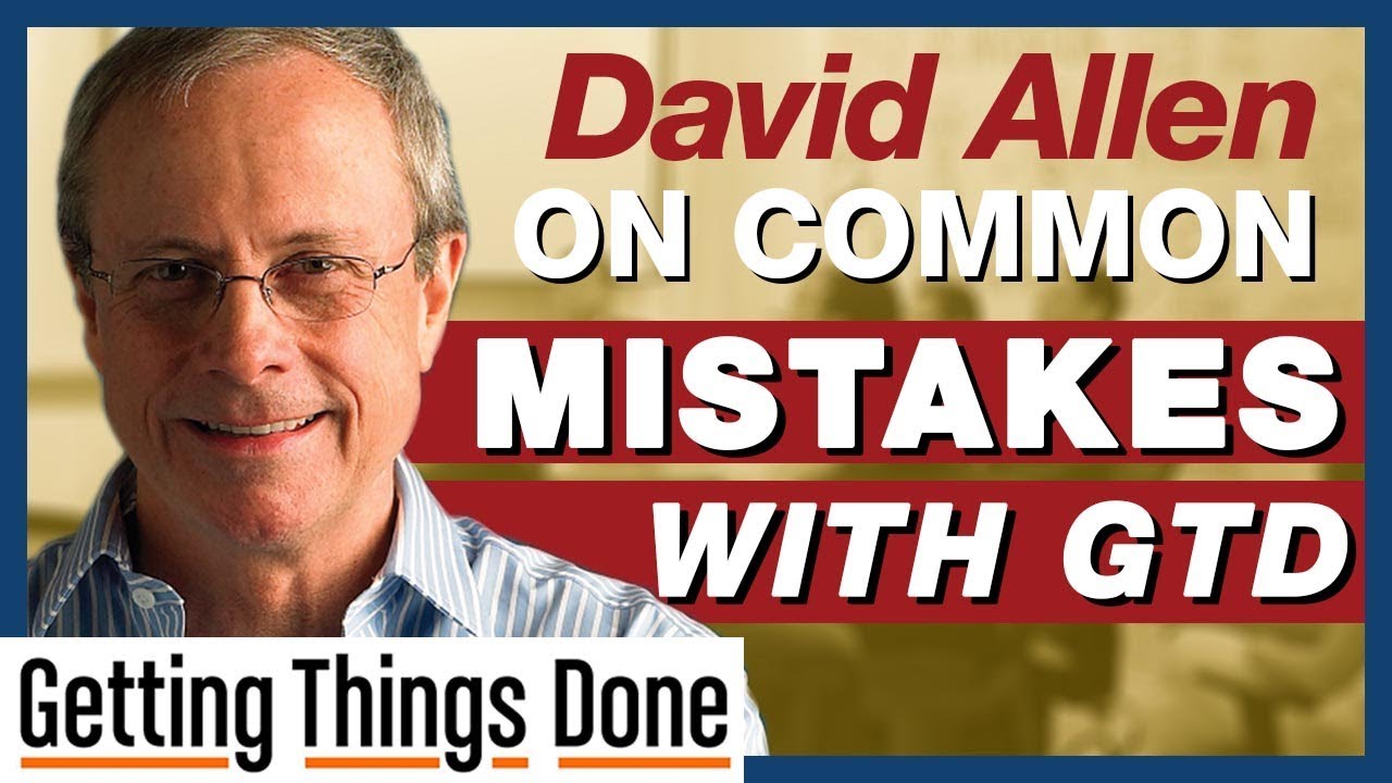 David Allen on The Common Mistakes People Make With GTD || Getting ...
