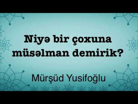 Niyə bir çoxuna müsəlman demirik?    | Mürşüd Yusifoğlu
