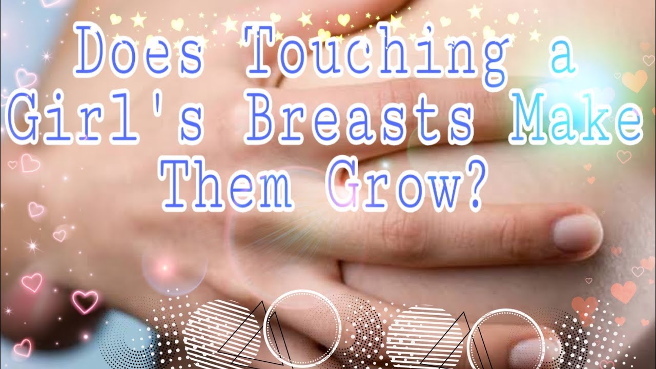 Does Touching a Girl's Breasts Make Them Grow?Boobs Press , Boobs grow ...