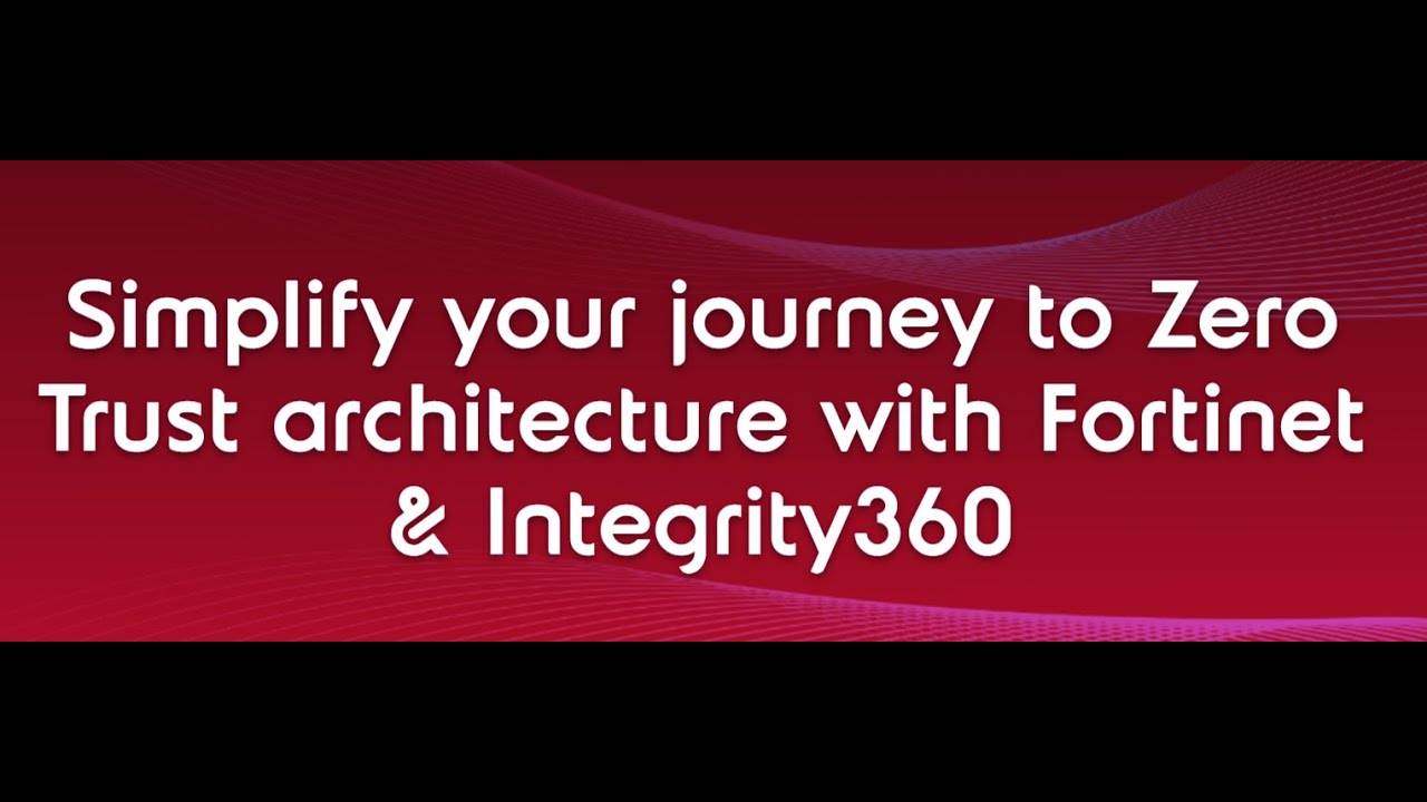 Simplify your journey to Zero Trust architecture with Fortinet ...
