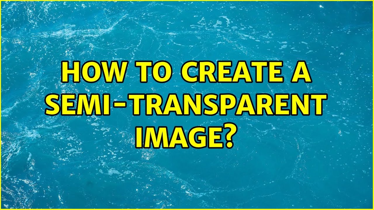 How to create a semi-transparent image? (2 Solutions!!) - YouTube