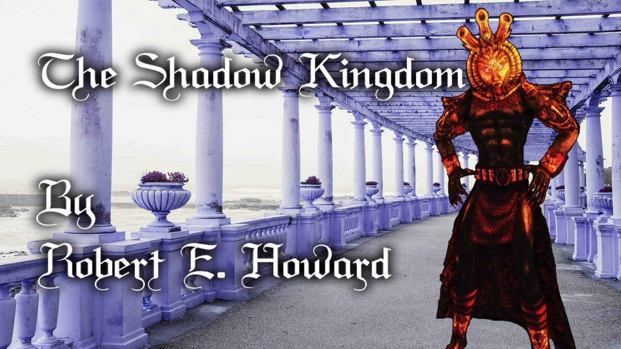 "The Shadow Kingdom" - By Robert E. Howard - Narrated by Dagoth Ur ...