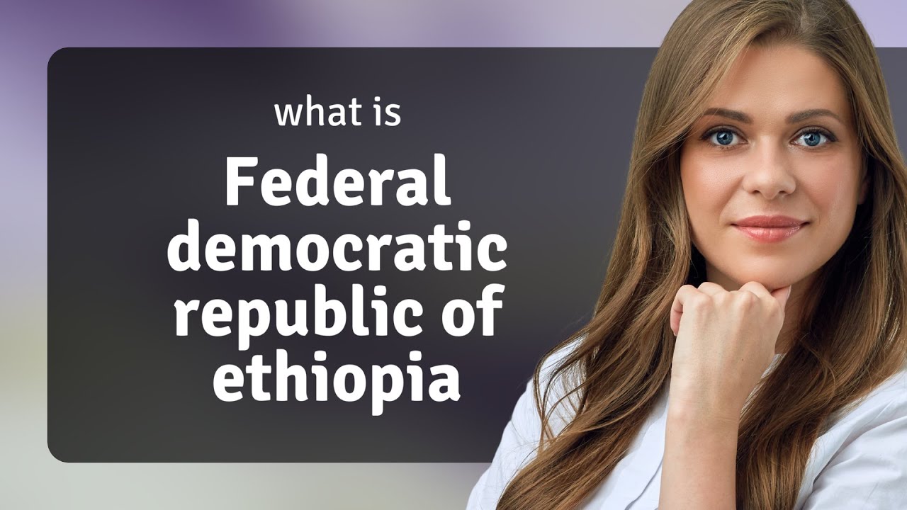 Federal democratic republic of ethiopia • meaning of FEDERAL DEMOCRATIC ...