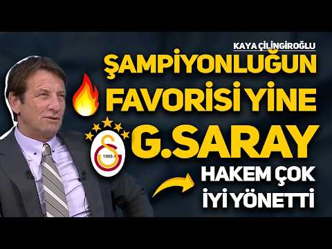 KAYA ÇİLİNGİROĞLU'NDAN GALATASARAY'A ÖVGÜLER! GS YİNE ŞAMPİYONLUĞUN TEK ADAYI!