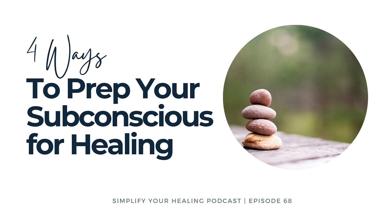 4 Ways to Prep Your Subconscious for Healing (Episode 68) - YouTube
