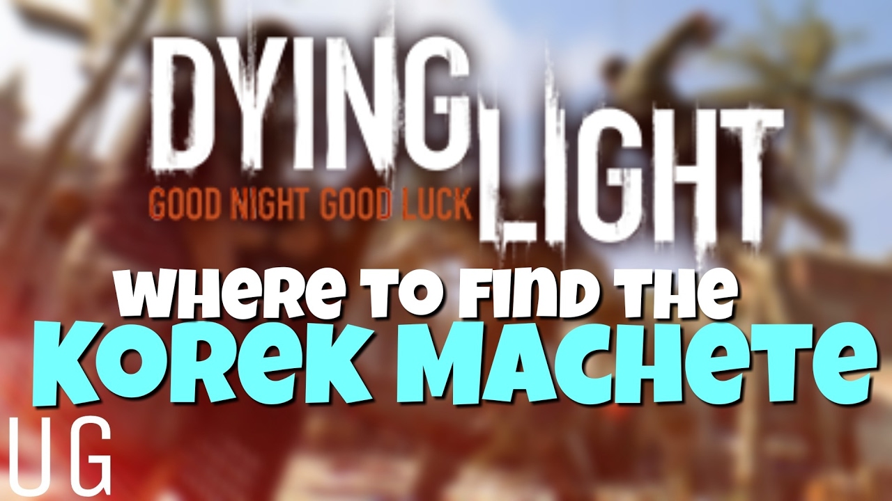 Dying Light // Where to find the Korek Machete // Useful Gamer - YouTube