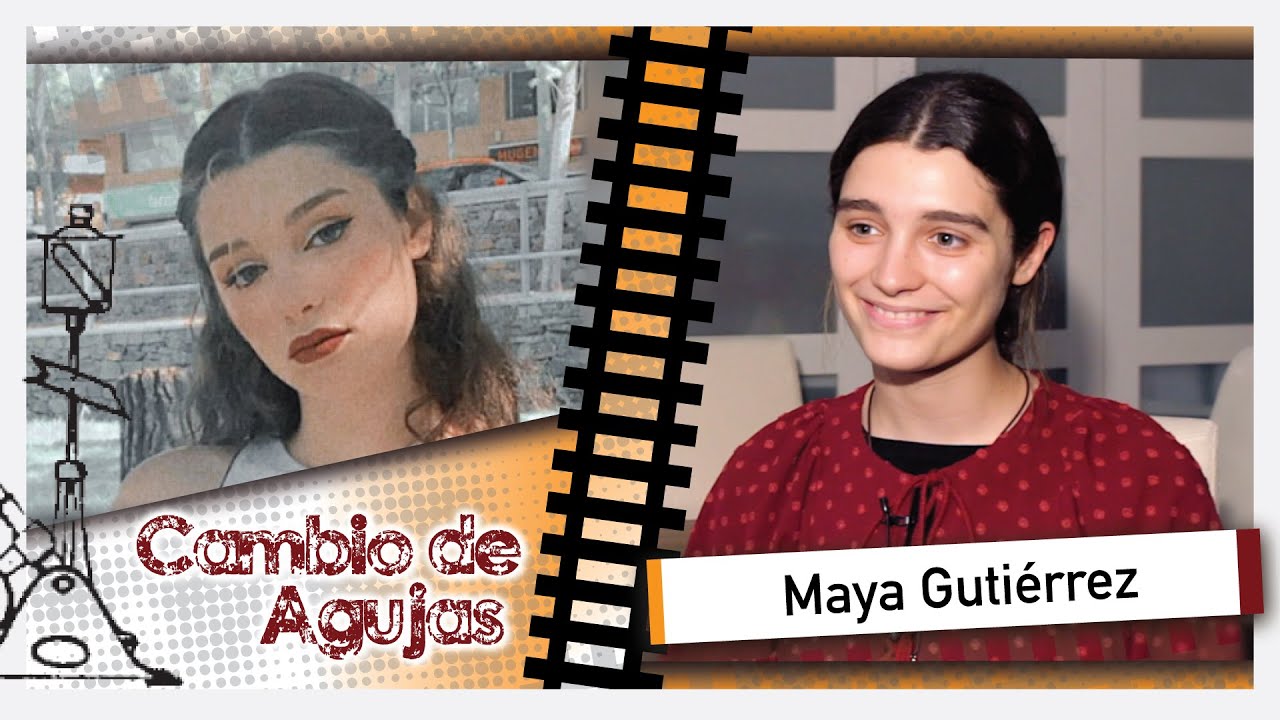 Cambio de Agujas: Maya Gutiérrez - YouTube