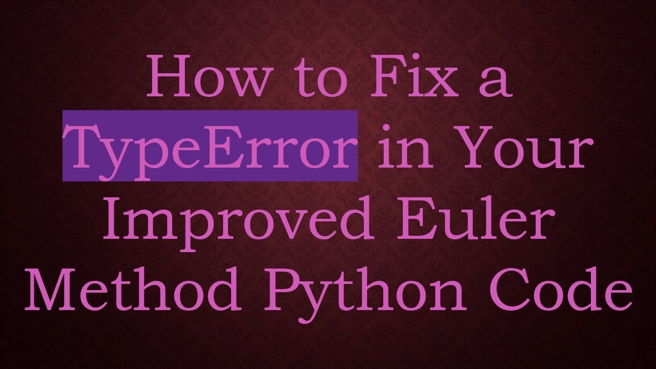 How To Fix A Typeerror In Your Improved Euler Method Python Code Youtube