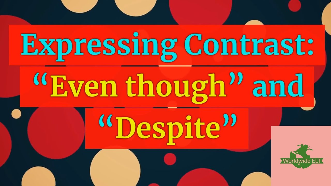 Expressing Contrast: "Even though" and "Despite" (Unit 10Y, Level A2 ...