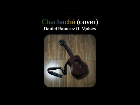 Chachachá (cover) | Daniel Ramirez ft. Moisés - YouTube