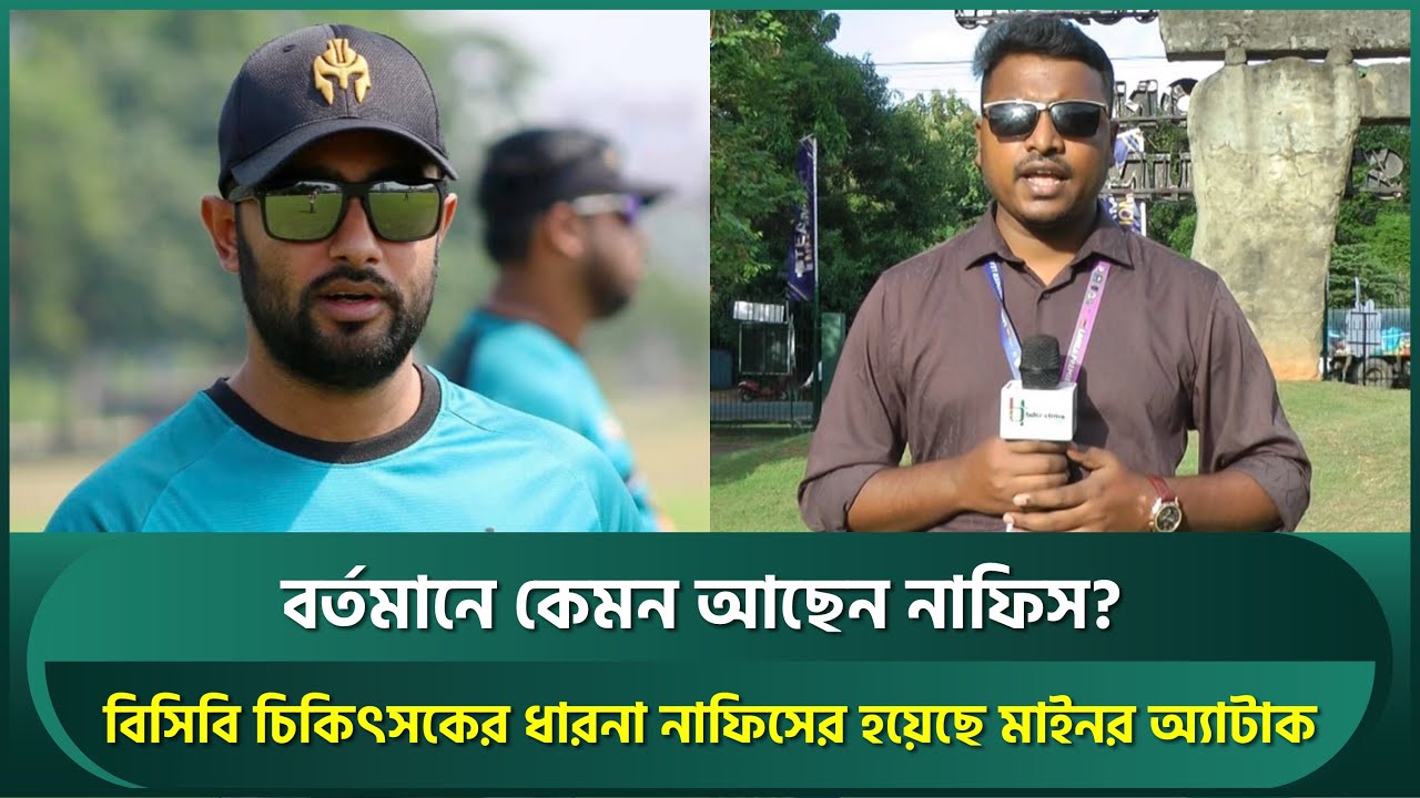 বর্তমানে কেমন আছেন নাফিস? বিসিবি চিকিৎসকের ধারনা নাফিসের হয়েছে মাইনর ...