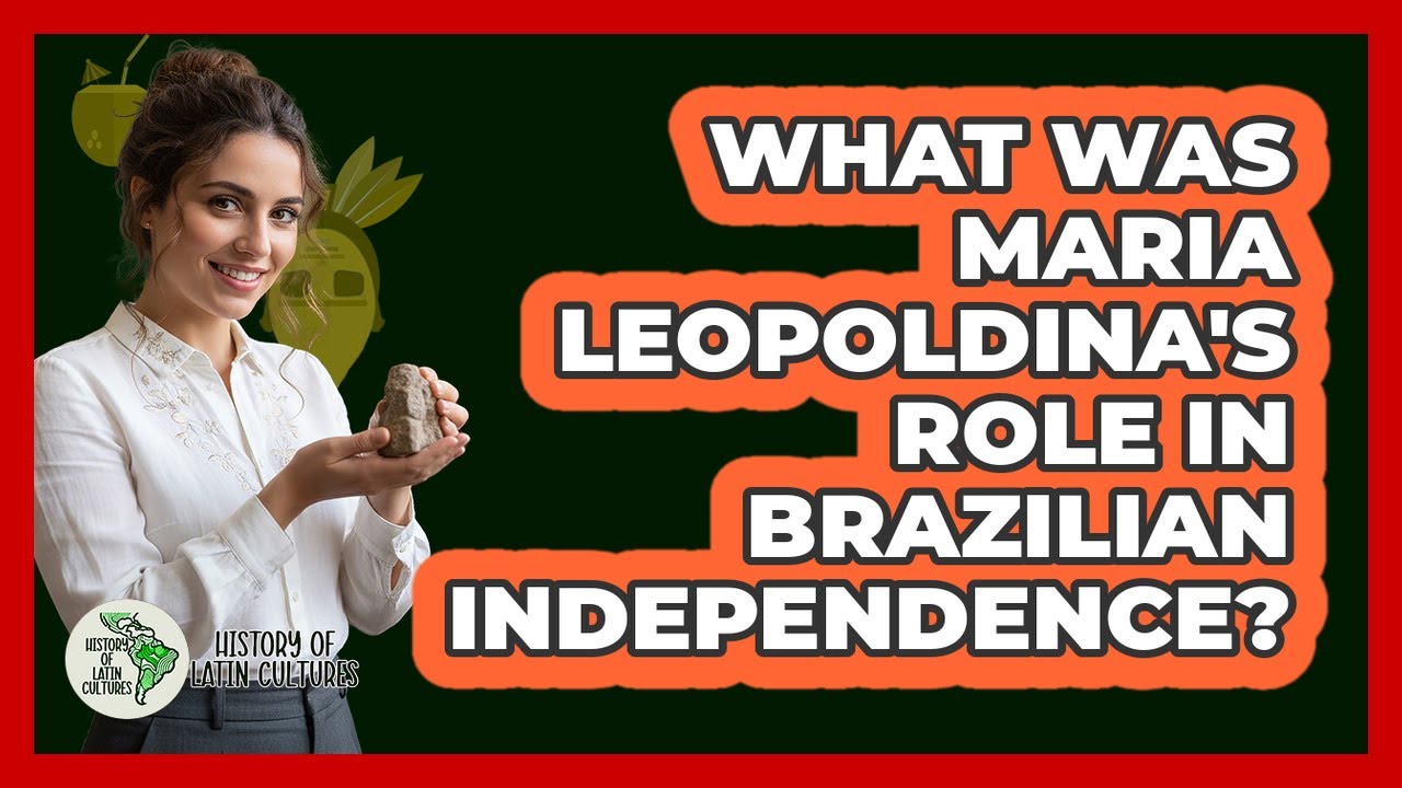 What Was Maria Leopoldina's Role In Brazilian Independence? - YouTube