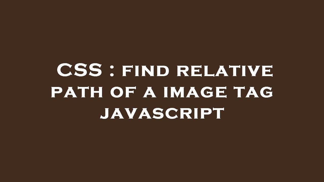 CSS Find Relative Path Of A Image Tag Javascript YouTube css-find-relative-path-of-a-image-tag-javascript-youtube