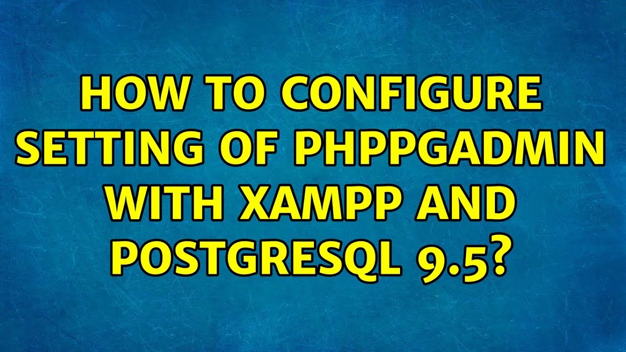 Ubuntu How To Configure Setting Of Phppgadmin With Xampp And Postgresql 95 Youtube
