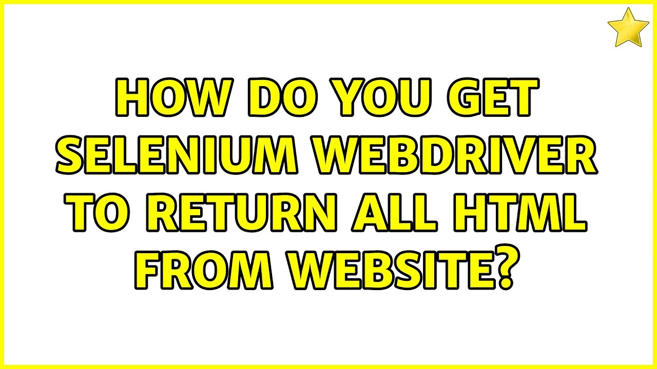 How Do You Get Selenium Webdriver To Return All Html From Website 2 Solutions Youtube