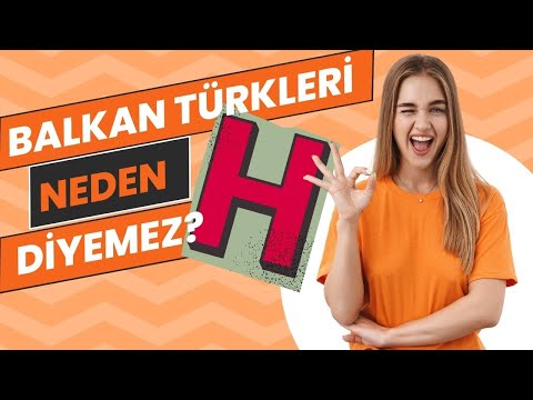 BALKAN TÜRKLERİ NEDEN O MALUM HARFİ  SÖYLEYEMEZ? BEN BİR H HARFİYİM!