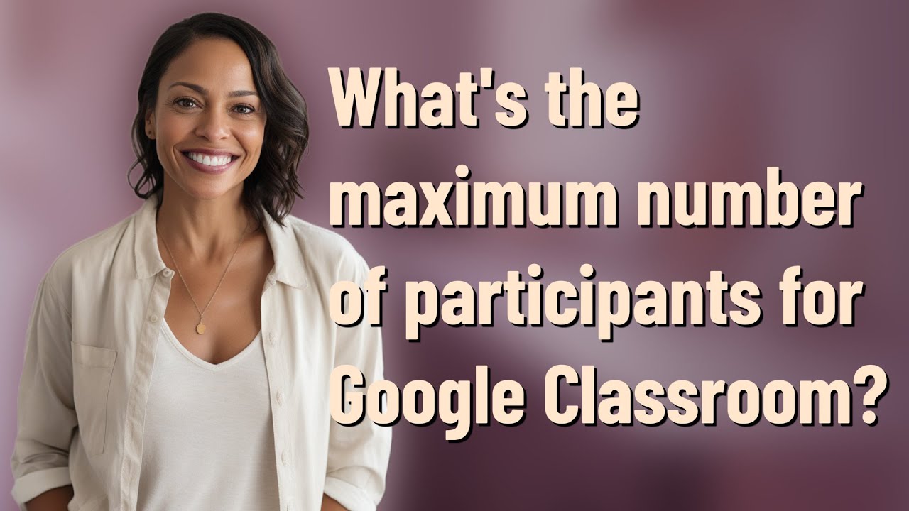 What's the maximum number of participants for Google Classroom? - YouTube