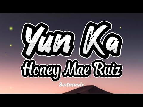 Honey Mae Ruiz - Yun Ka (Lyrics) - YouTube