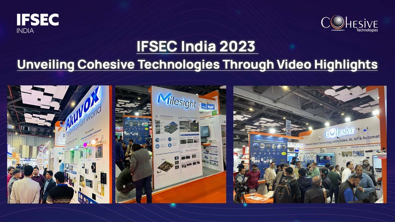 IFSEC India 2023 Highlights | Dive into the experience : Cohesive ...