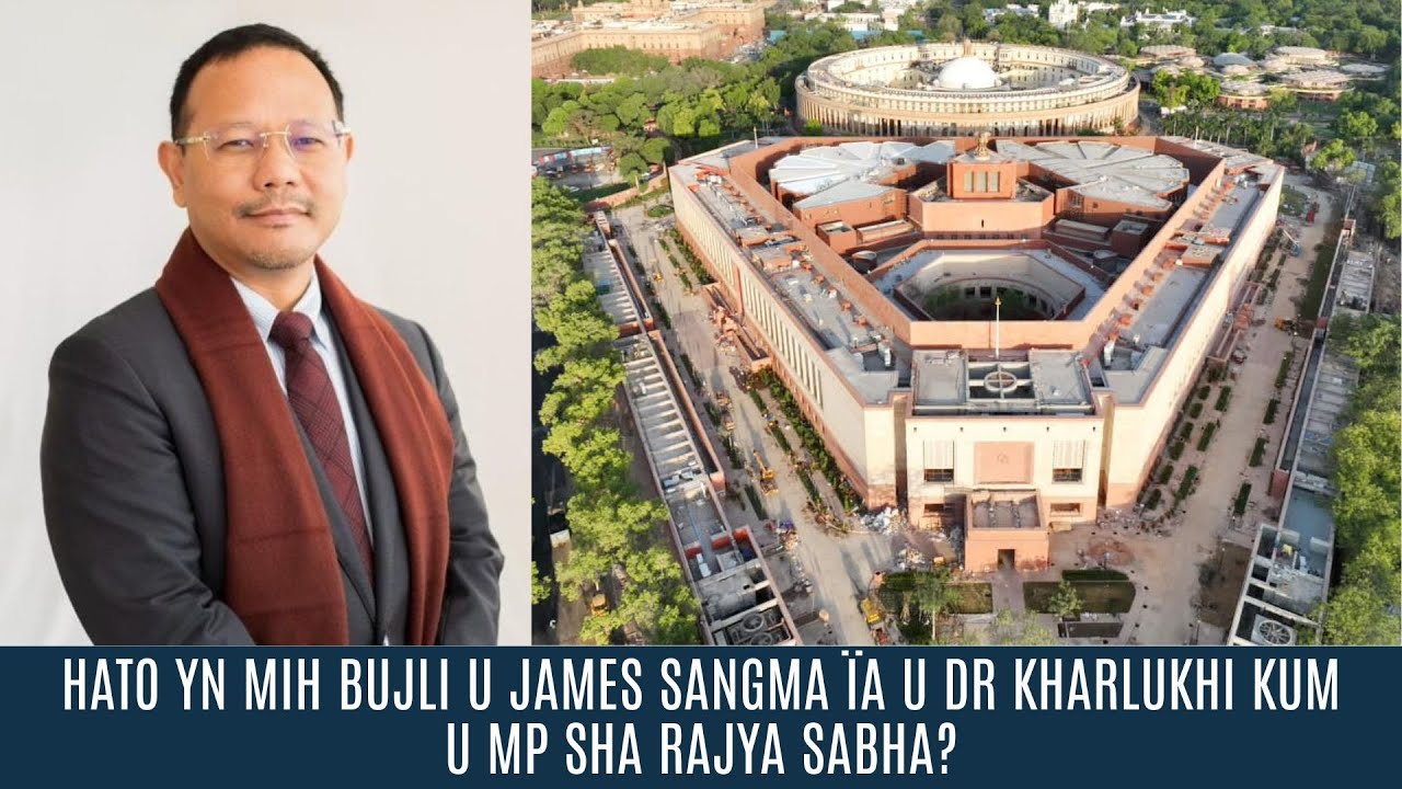 HATO YN MIH BUJLI U JAMES SANGMA ÏA U DR KHARLUKHI KUM U MP SHA RAJYA SABHA? - YouTube